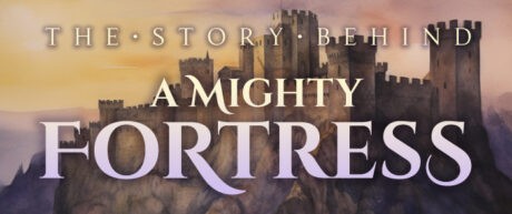 The Story Behind: A Mighty Fortress ‣ hymncharts.com