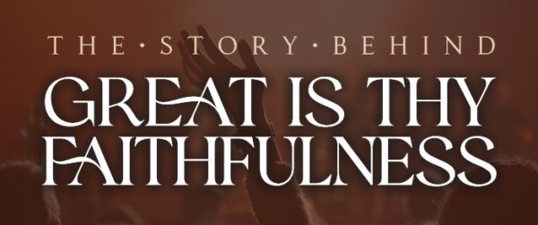 The Story Behind: Great Is Thy Faithfulness – hymncharts.com