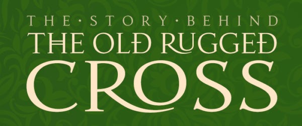 The Story Behind: The Old Rugged Cross ‣ Hymncharts.com
